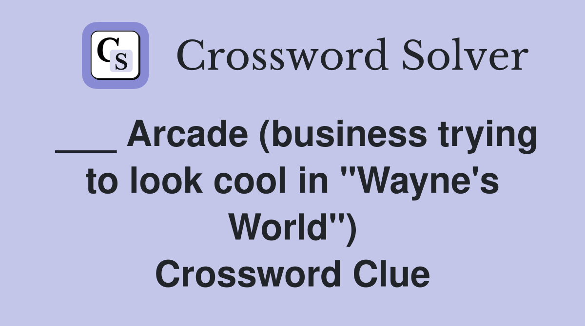 Arcade (business trying to look cool in "Wayne's World") - Crossword Clue Answers - Crossword Solver